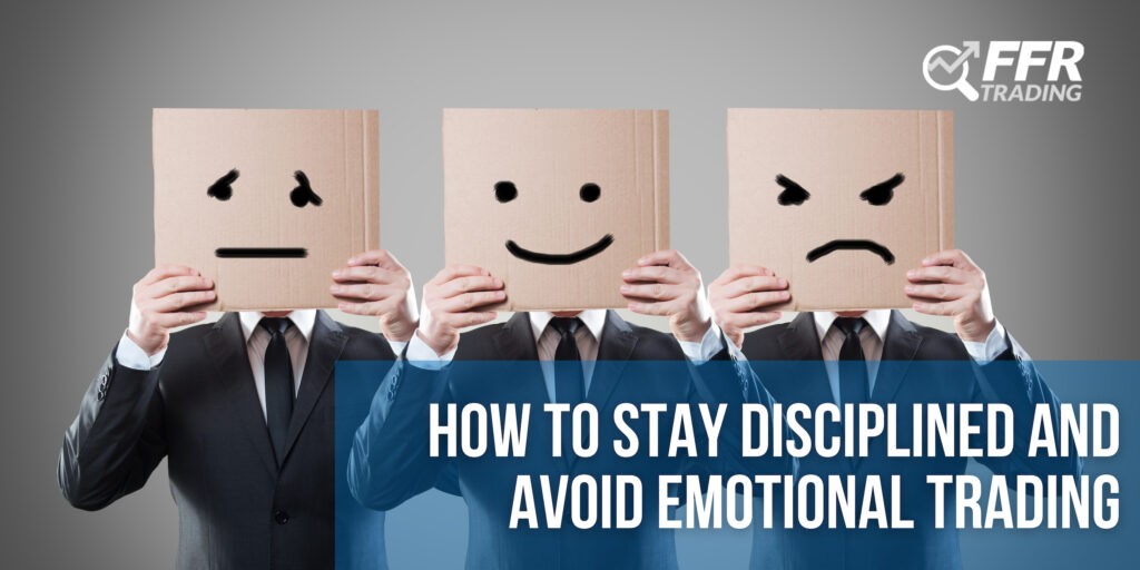 How to Stay Disciplined and Avoid Emotional Trading - FFR Trading